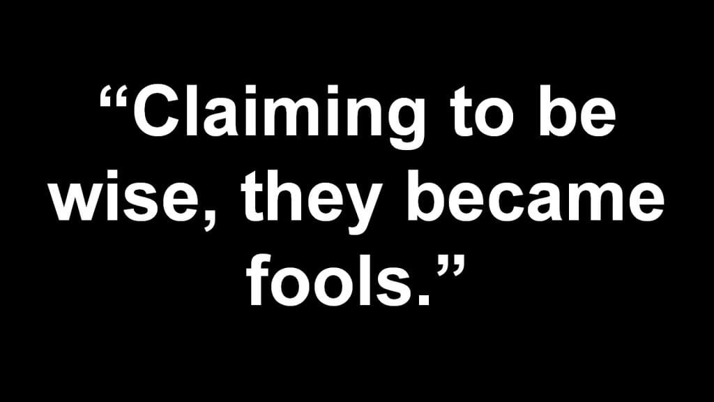 Romans 01:19-22 Claiming to Be Wise, They Became Fools | Welcome to ...